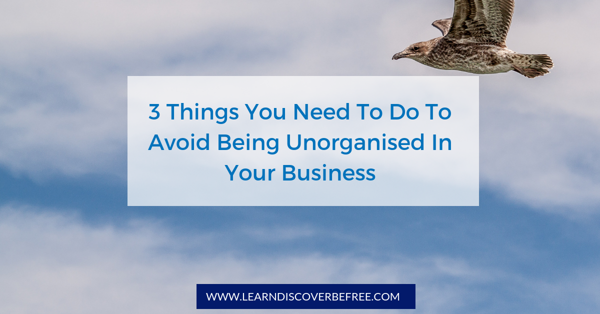 3 Ways To Avoid Being Unorganised In Your Business