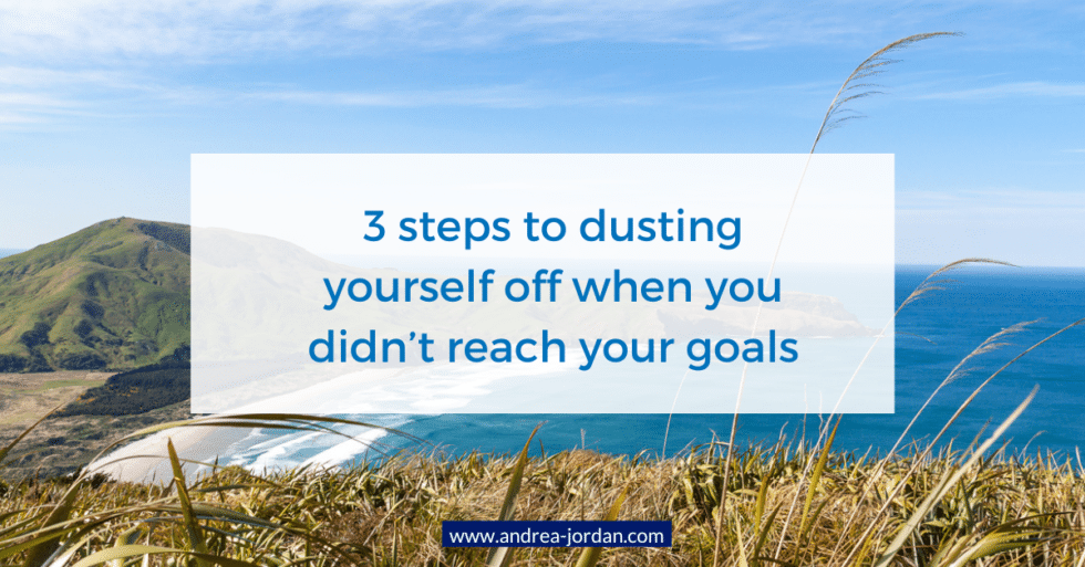 3 steps to dusting yourself off when you didn’t reach your goals